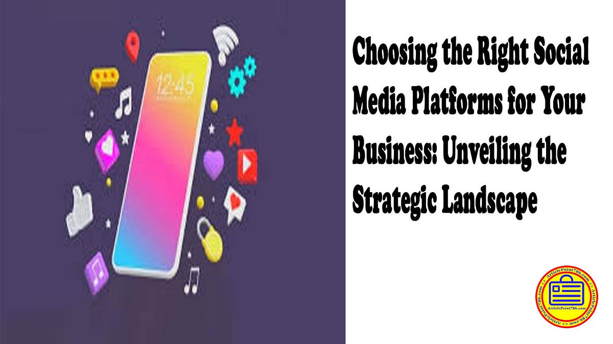 Choosing the Right Social Media Platforms for Your Business: Unveiling ...