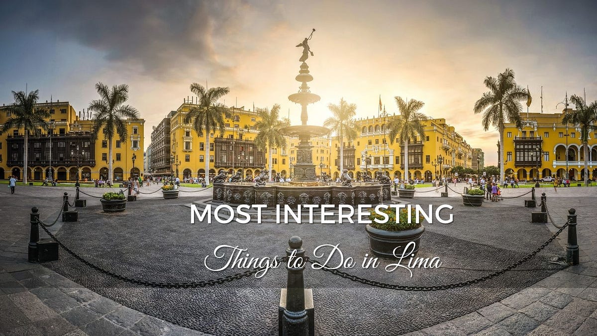 Most Interesting Things to Do in Lima | by Salvadorstephen | Medium