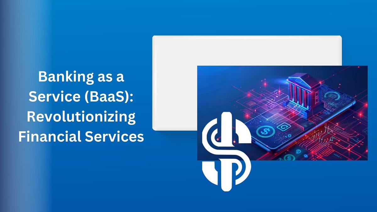Banking as a Service (BaaS): Revolutionizing Financial Services | by ...
