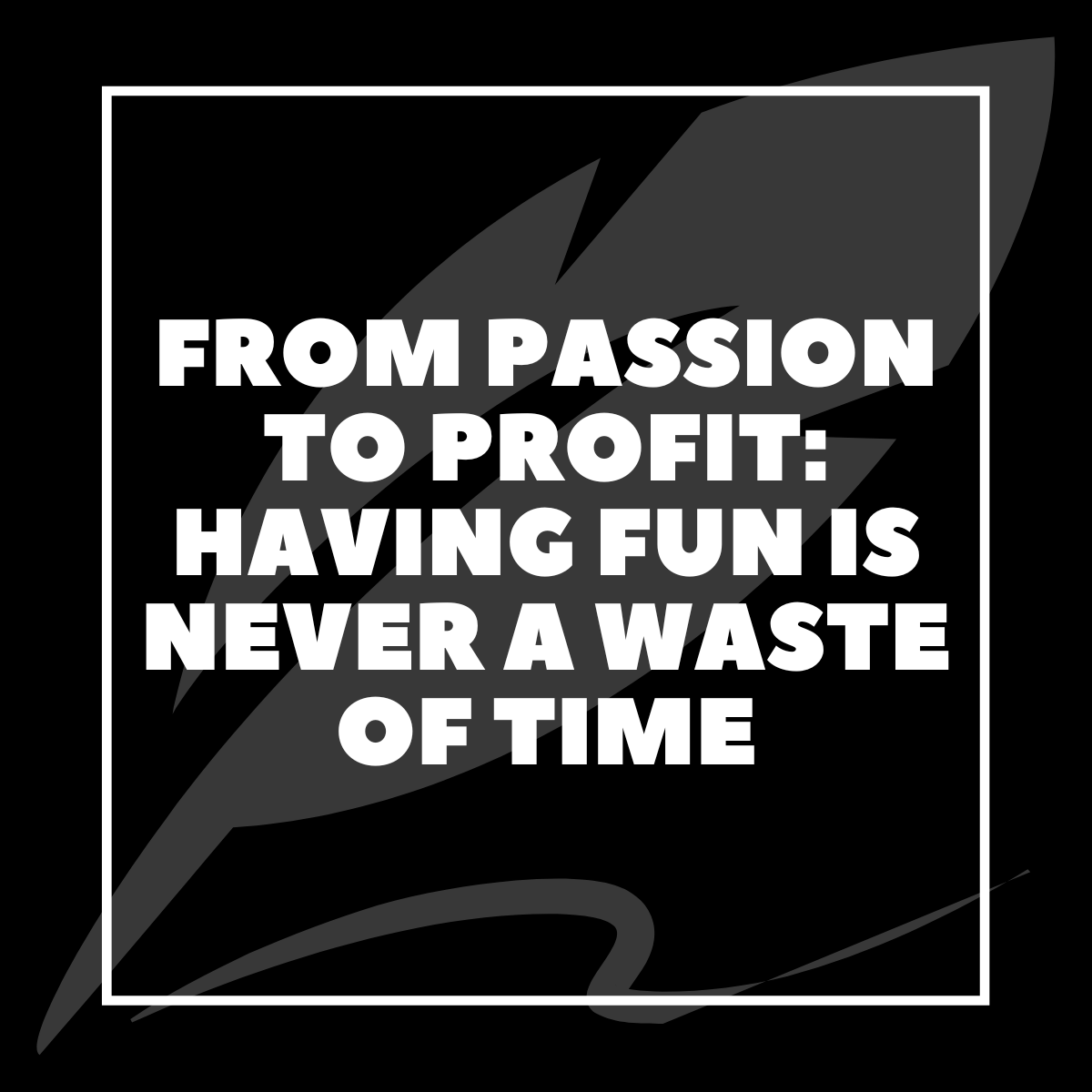 From Passion to Profit: Having Fun Is Never a Waste of Time | by Britt ...