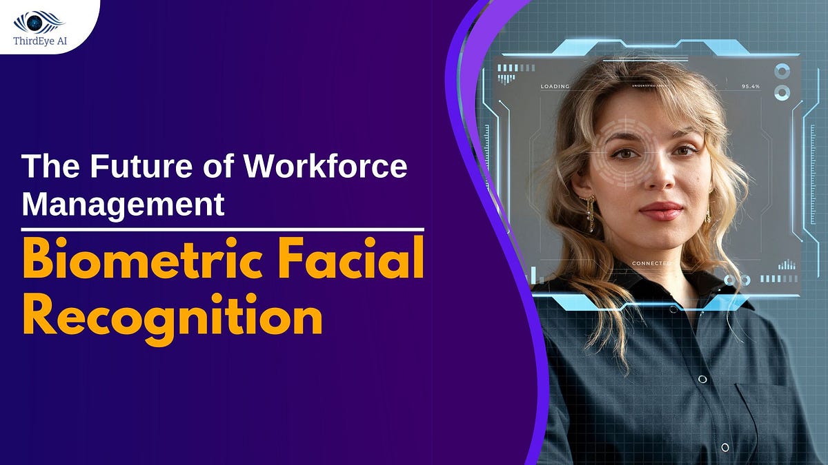 The Future of Workforce Management: Biometric Facial Recognition | by ThirdEye AI (A JBM Group ...