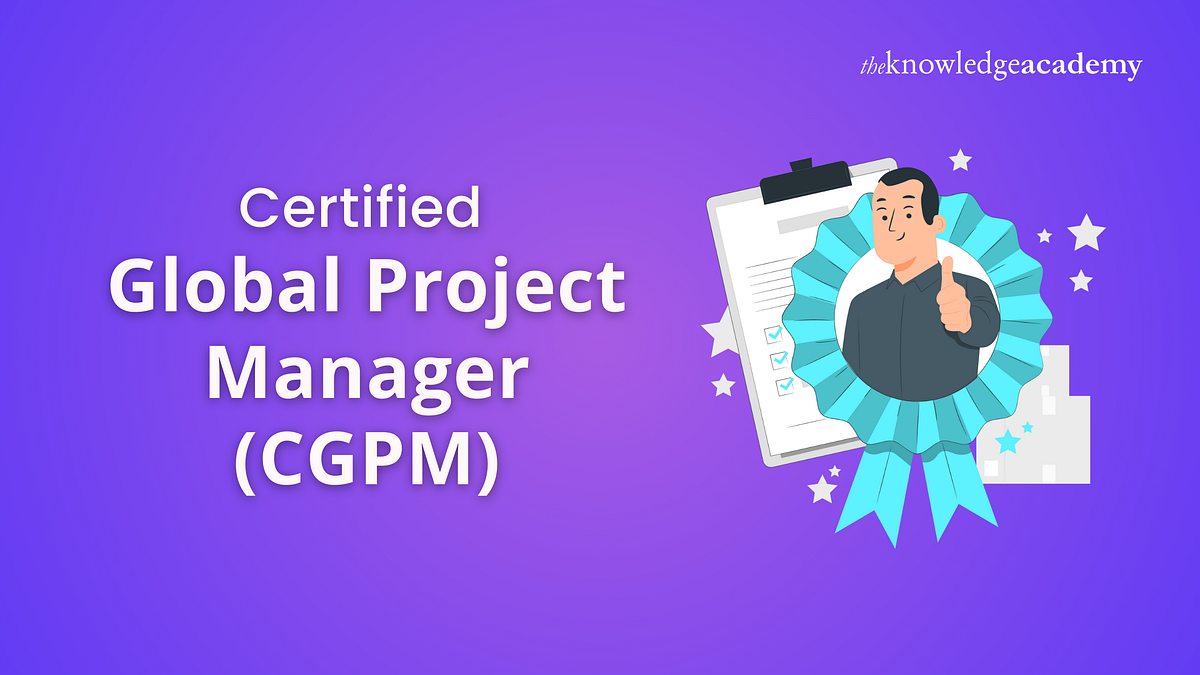 Certified Global Project Manager (CGPM) | by The Knowledge Academy | May, 2024 | Medium