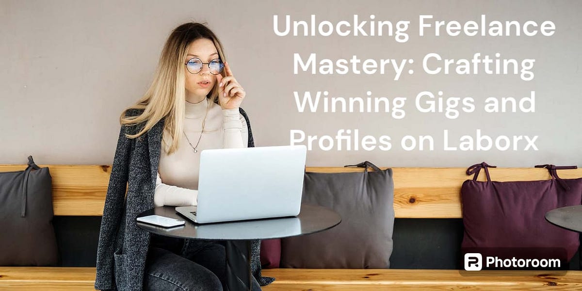 "Unlocking Freelance Mastery: Crafting Winning Gigs and Profiles on LaborX" | by Abiha Fatima ...