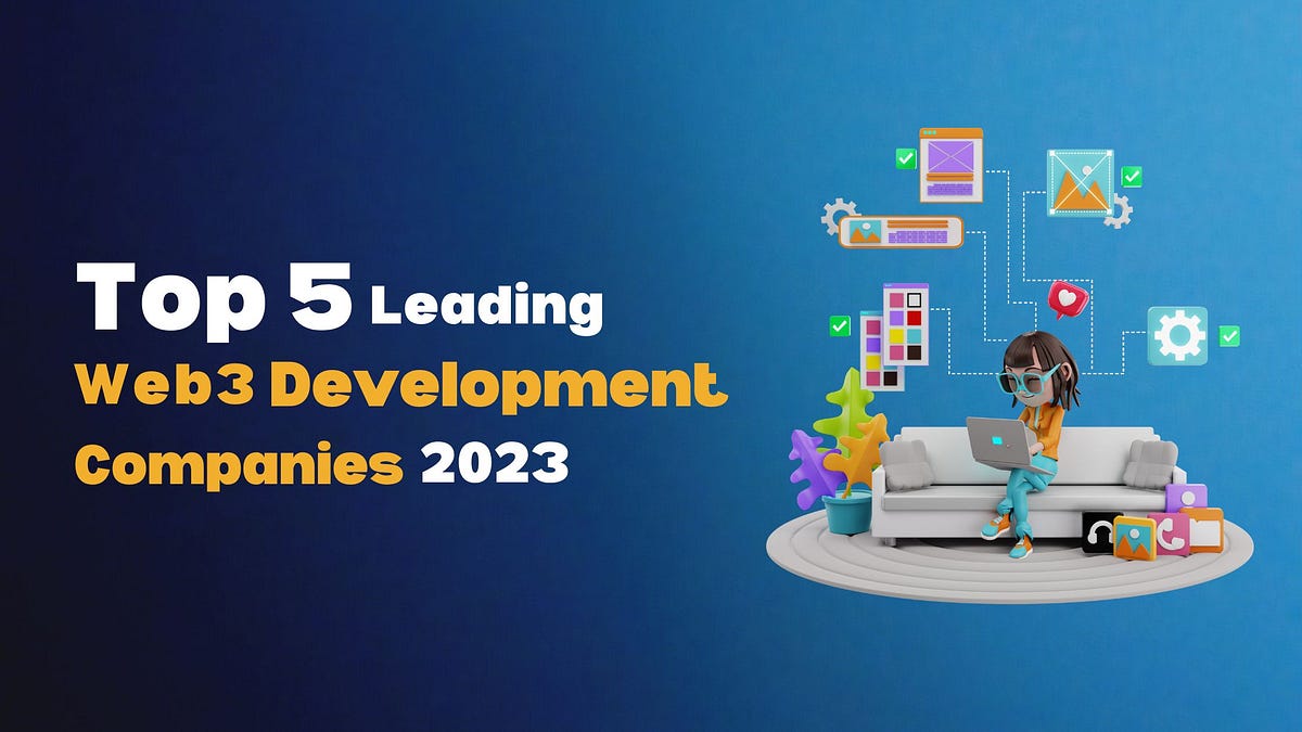 Top 5 Leading Web3 Development Companies 2023 | by Liza Kosh | Medium