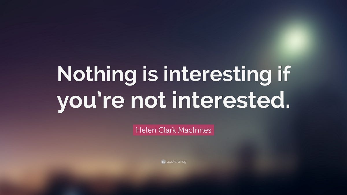 Be Interested, not Interesting. There is a great difference between ...