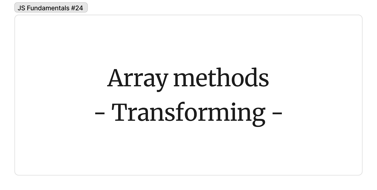 24. Array methods — Transforming. Are methods that change an array in ...