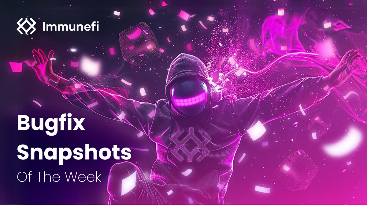 Weekly Bugfix Snapshot —march 29 Immunefi Medium