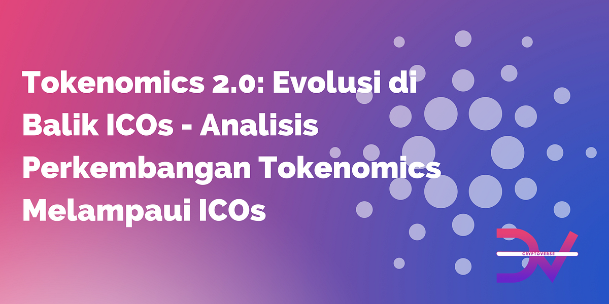 Tokenomics 2.0: Evolusi di Balik ICOs — Analisis Perkembangan Tokenomics Melampaui ICOs | by ...