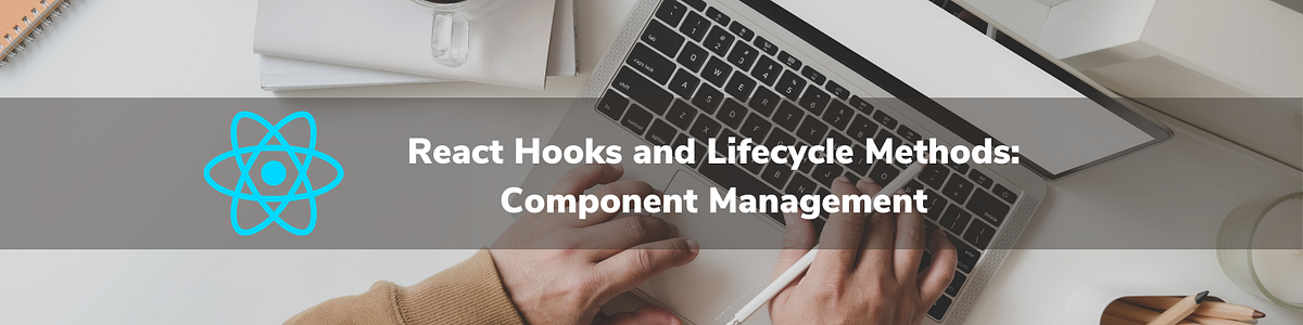 React Hooks and Lifecycle Methods: Component Management | by Adem B ...