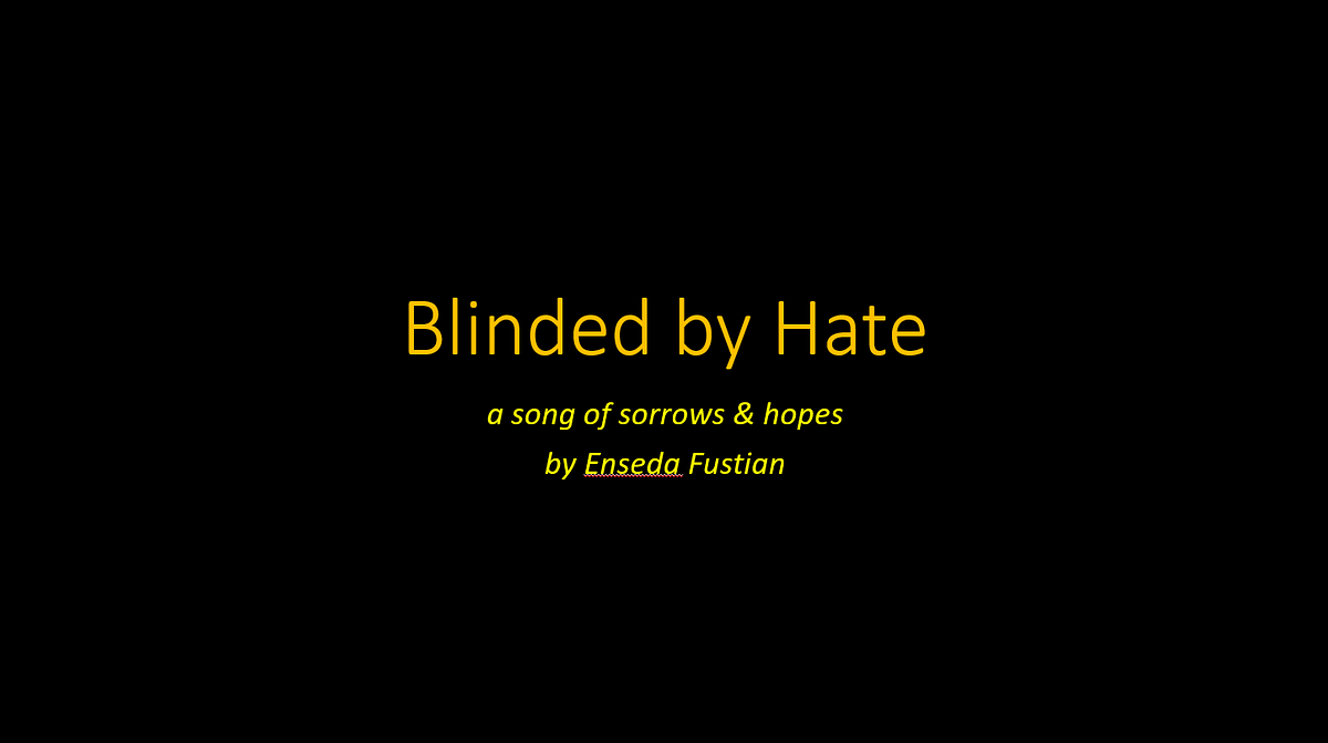 Blinded by Hate: a song of sorrows & hopes | by Enseda Fustian | Medium