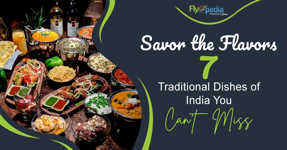 Savor the Flavors: 7 Traditional Dishes of India You Can’t Miss | by ...