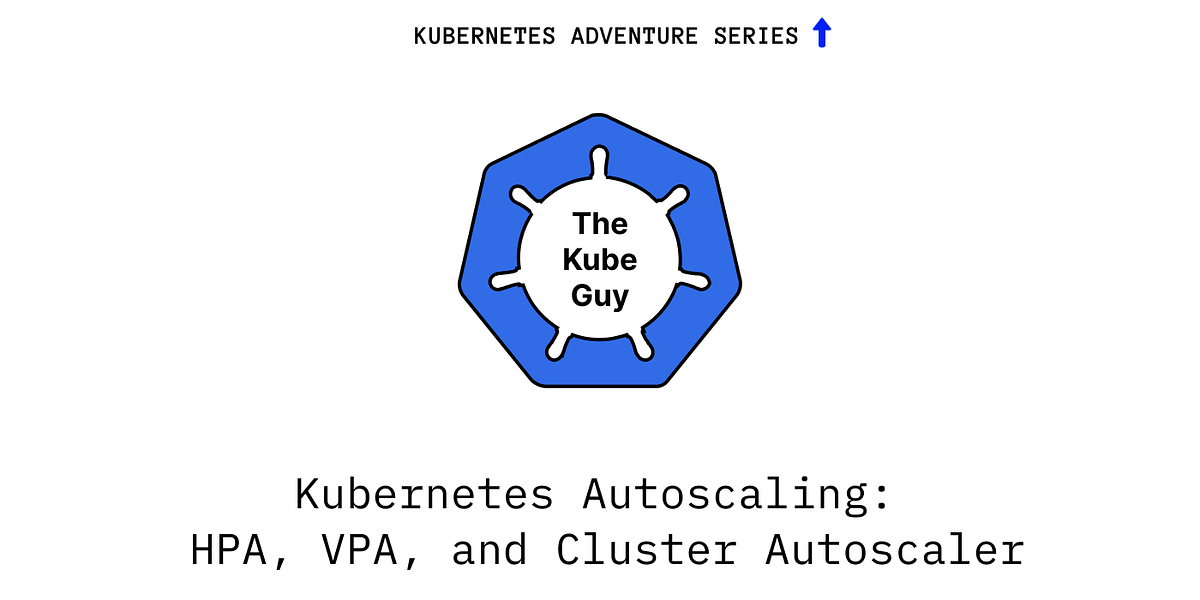 Kubernetes Autoscaling: HPA, VPA, and Cluster Autoscaler | by The kube ...