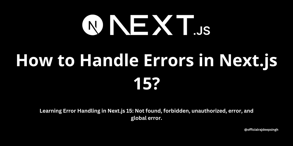 How to Handle Errors in Next.js 15? | by Rajdeep Singh | FrontEnd Web | Medium