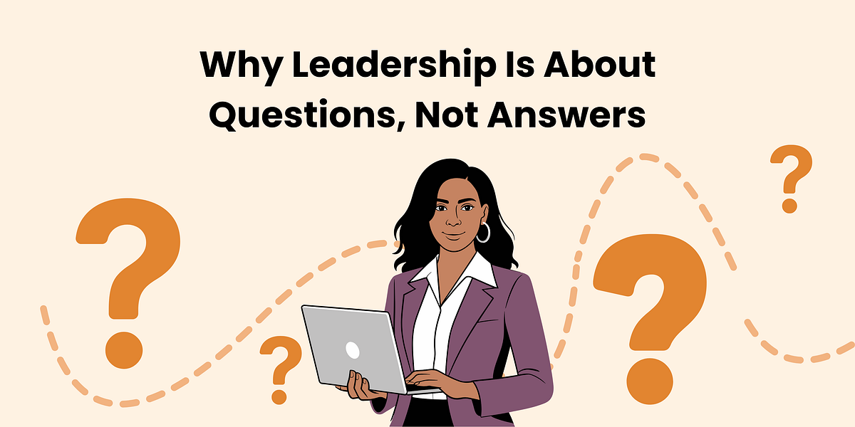 Why Leadership Is About Questions, Not Answers | by Harshima Singla ...