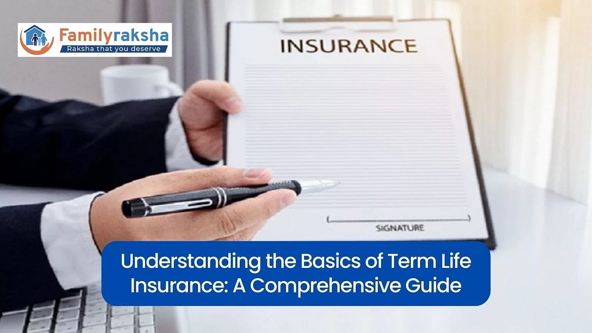 Understanding the Basics of Term Life Insurance: A Comprehensive Guide ...