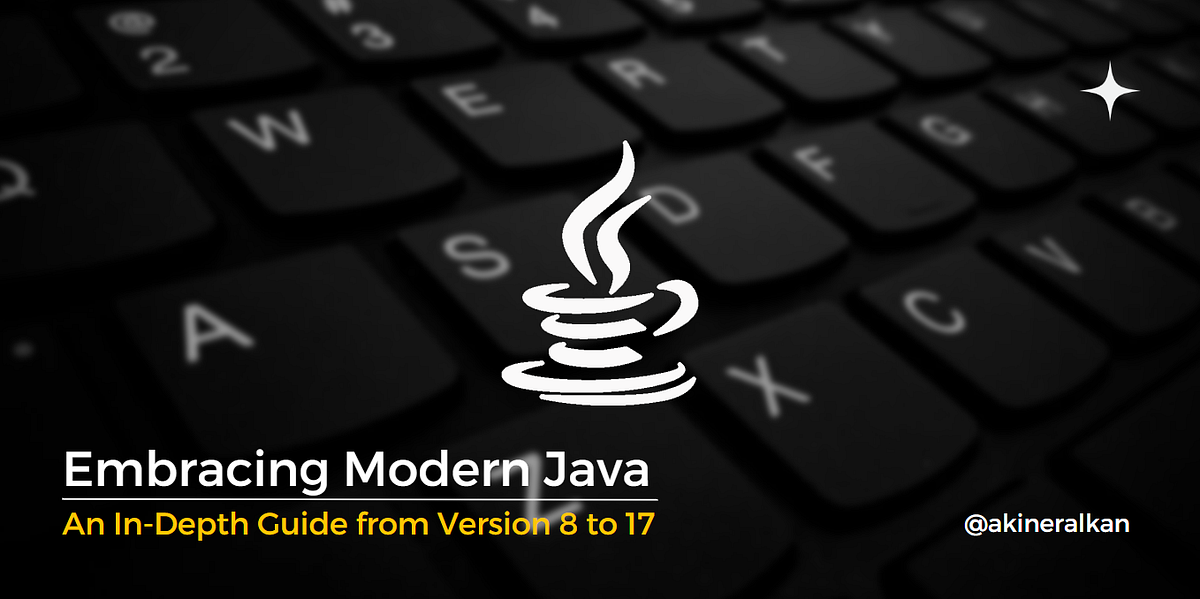 Embracing Modern Java: An In-Depth Guide from Java 8 to Java 17 | by ...