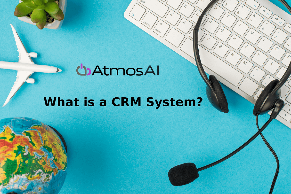 What is a customer relationship management (CRM) system? | by AtmosAI ...