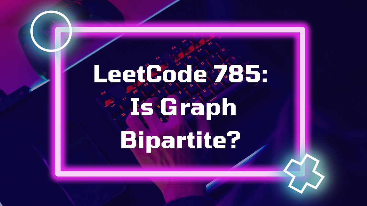 🔷 LeetCode 785: Is Graph Bipartite? — Two‑Coloring in Undirected Graphs | by Aditii Saxenaa ...