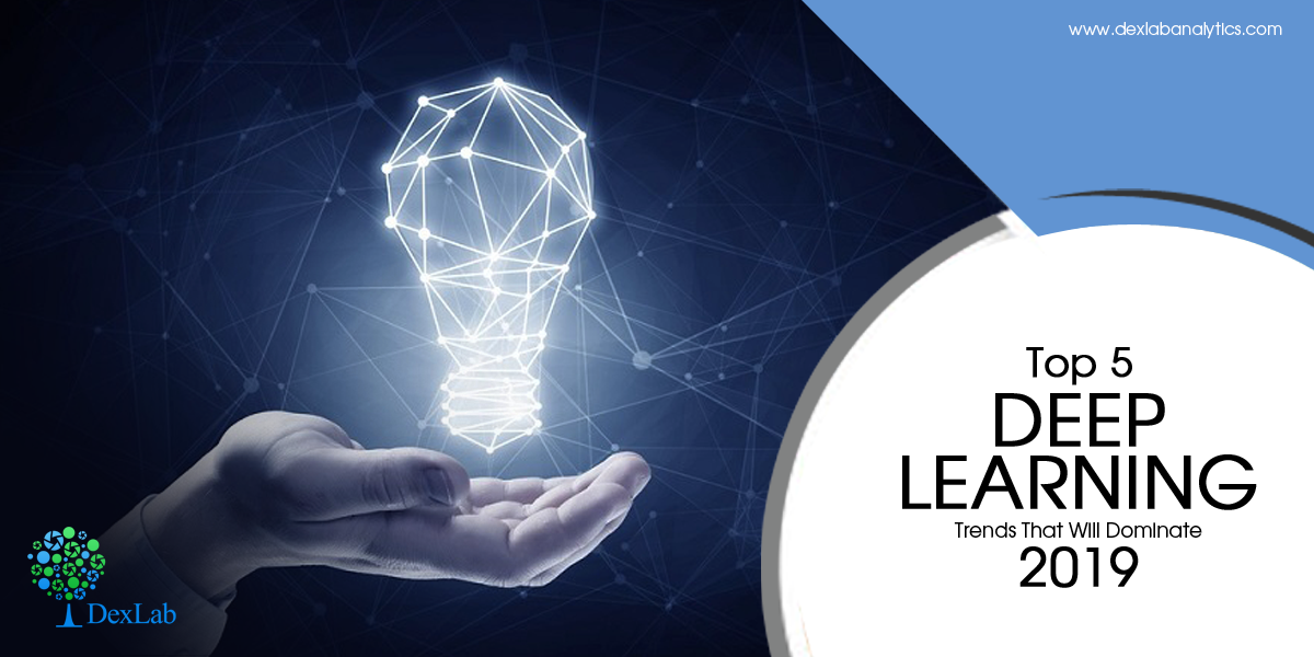 Top 5 Deep Learning Trends That Will Dominate 2019 | by Dexlab ...
