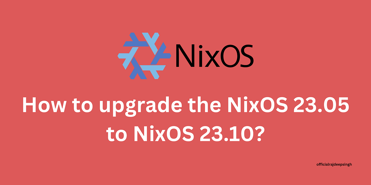 How to upgrade the NixOS 23.11 to NixOS 24.05? | by Rajdeep Singh | The Linux | Medium