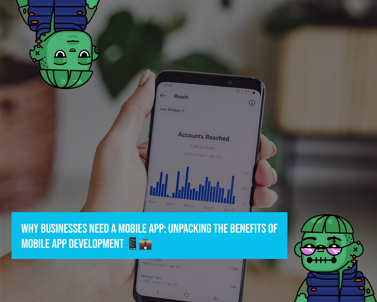 Why Businesses Need a Mobile App: Unpacking the Benefits of Mobile App ...