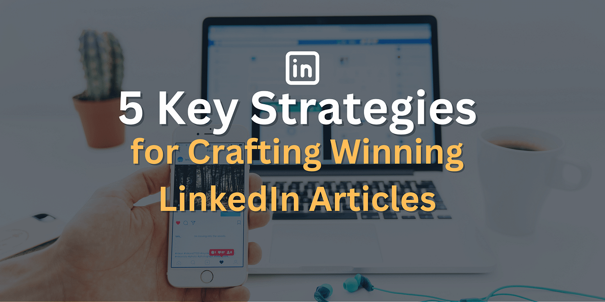 5 Key Strategies for Crafting Winning LinkedIn Articles | by Mehar ...