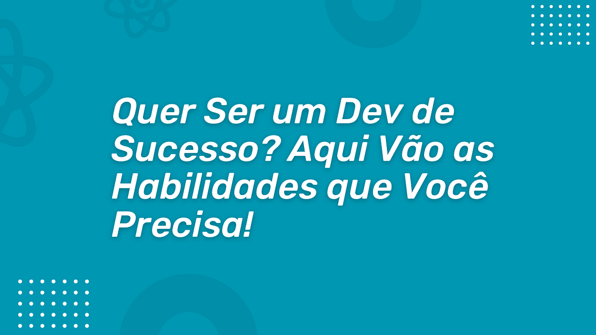 Quer Ser um Dev de Sucesso? 🚀 Aqui Vão as Habilidades que Você Precisa! 💡 | by Nataniel Paiva ...