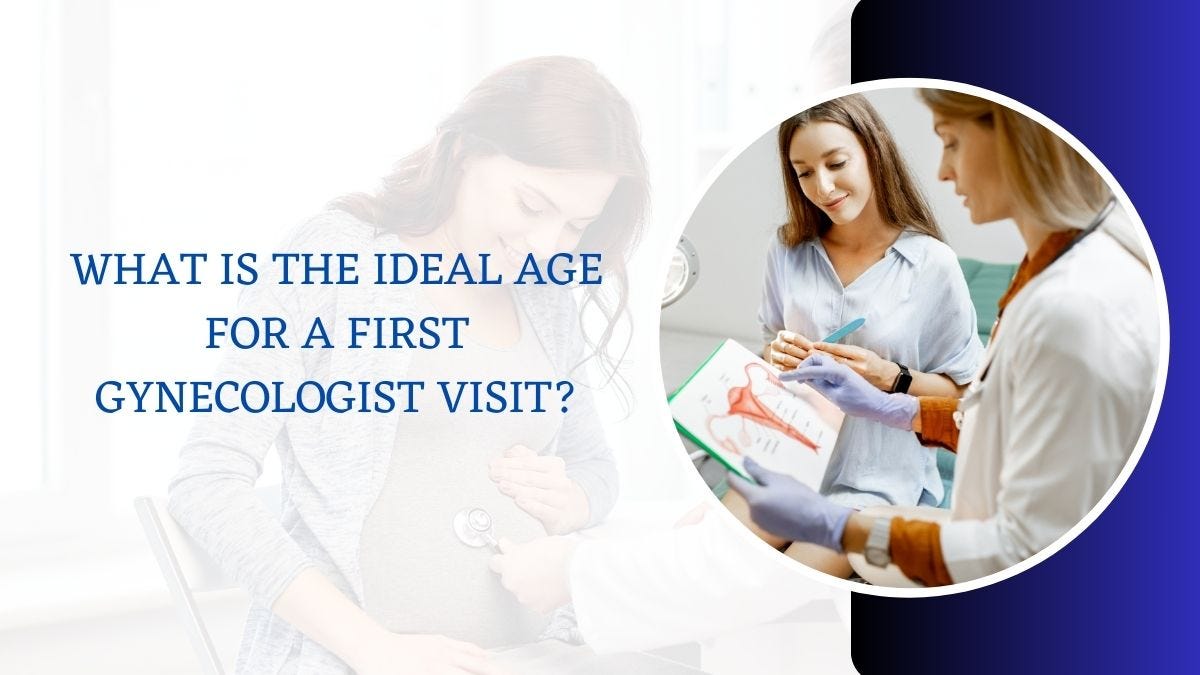 What is the Ideal Age for a First Gynecologist Visit? | by Dr. Manisha ...