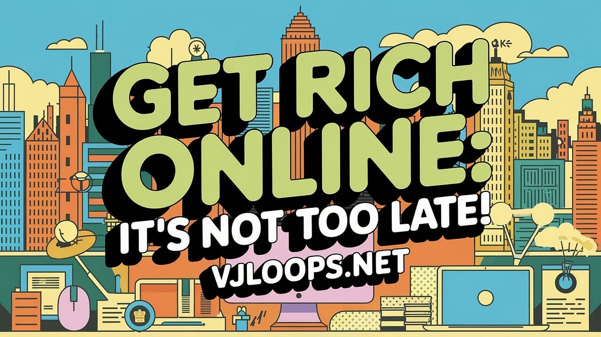 Get Rich Online: It’s Not Too Late! | by vjloops.net | Oct, 2024 | Medium
