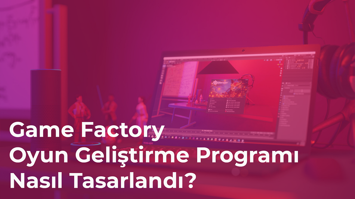 Game Factory Oyun Geliştirme Programı Nasıl Tasarlandı? | by Game Factory | GameFactoryHub | Medium