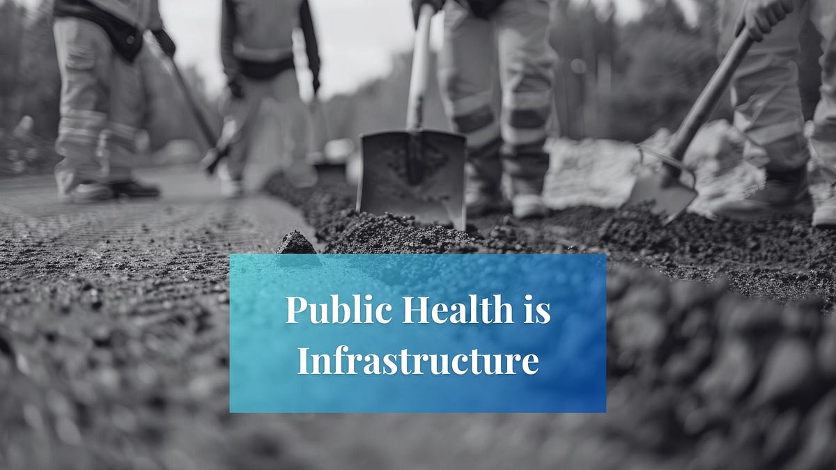Public Health Is Infrastructure. It’s Time We Treated It That Way | by ...