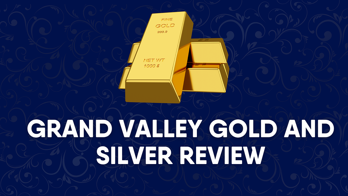 Grand Valley Gold And Silver Review | by Ahmed Al Hashimi | Jun, 2024 ...