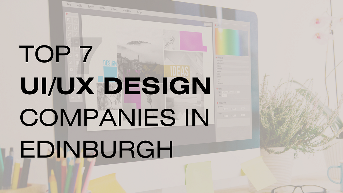 Top 7 UI/UX Design Companies in Edinburgh | by Software Development ...