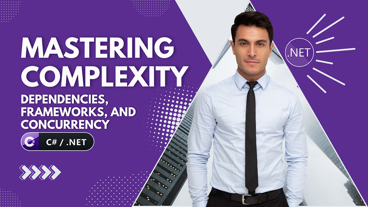 Mastering Complexity: Dependencies, Frameworks, and Concurrency in Modern .NET | by Rituraj ...