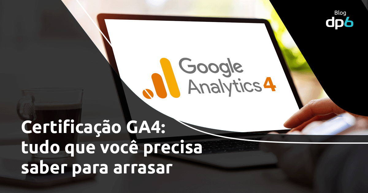 Certificação GA4: tudo o que você precisa saber para arrasar | by DP6 ...