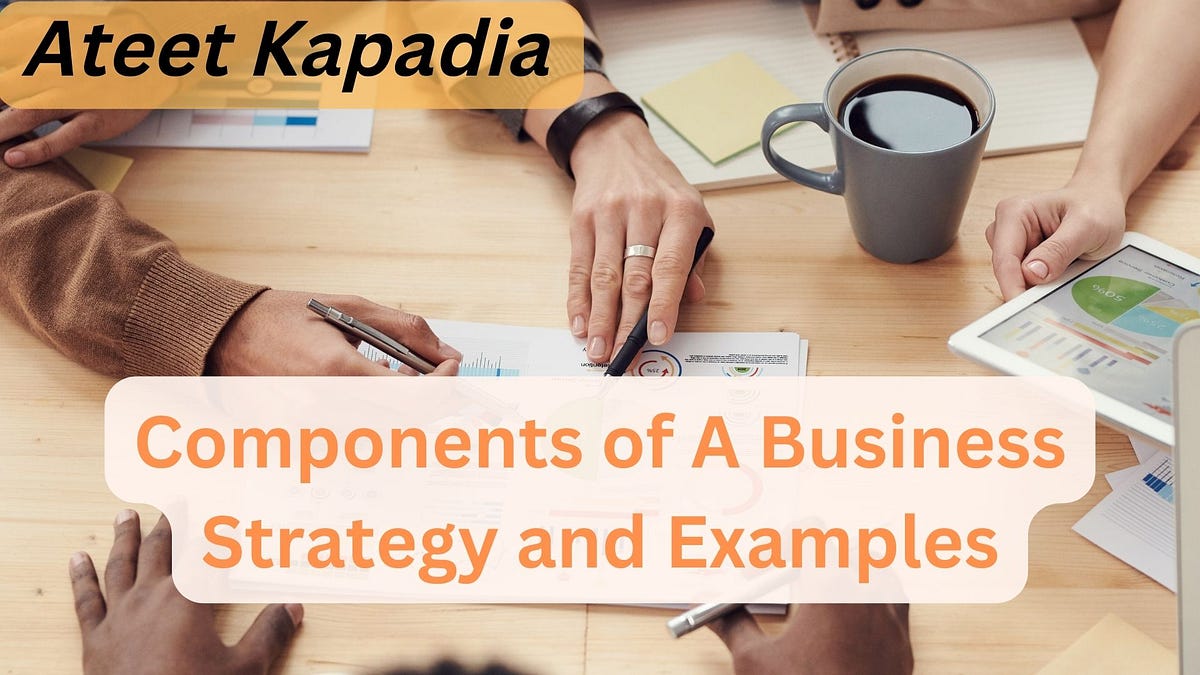 Ateet Kapadia | Components of A Business Strategy and Examples | by ...