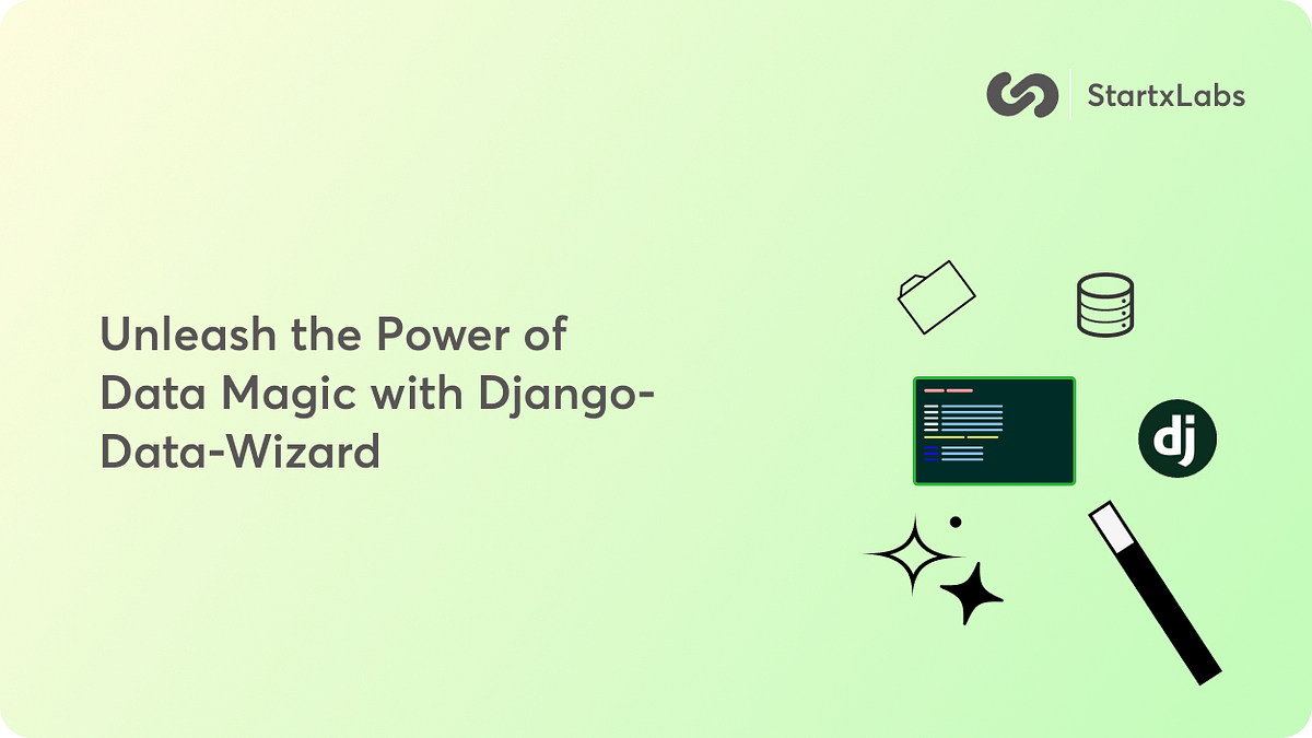 Unleash the Power of Data Magic with Django-Data-Wizard | by StartxLabs Technologies | Medium