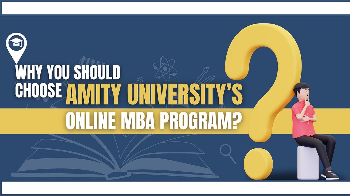 Why You Should Choose Amity University’s Online MBA Program | by Seema ...