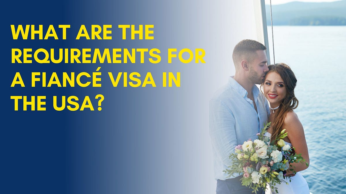 What Are The Requirements For A Fiancé Visa In The Usa? | by Gehi Law ...
