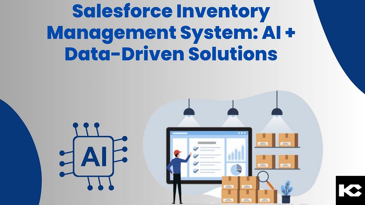 Salesforce Inventory Management System : AI + Data-Driven Solutions | by Kizzy Consulting-Top ...