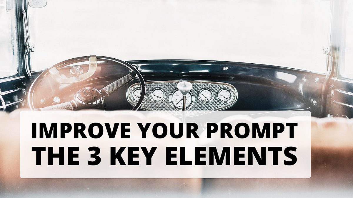 How to improve your next prompt: 3 key elements | Medium
