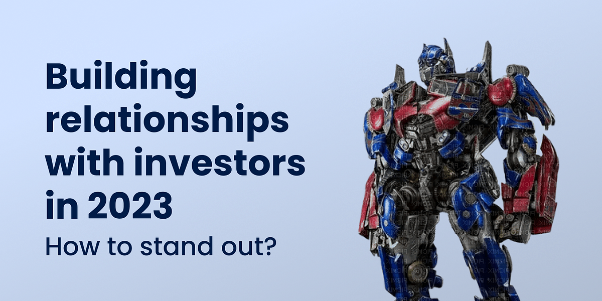 Building Relationships with Investors in 2023: How to Stand Out | by ...