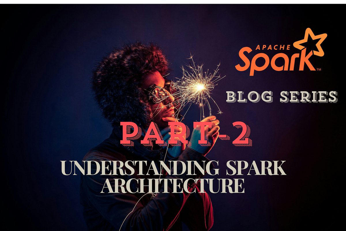 Understanding Spark Architecture: How It All Comes Together | Towards ...