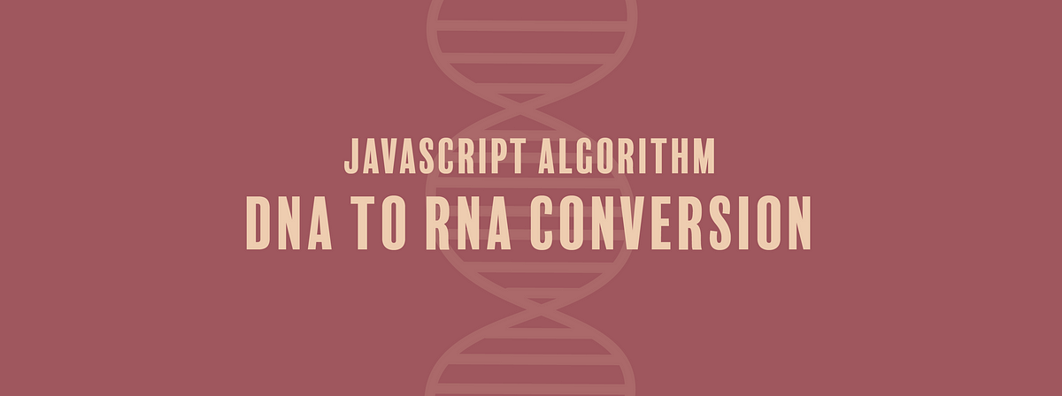 Javascript Algorithm Dna To Rna Conversion By Max N Javascript In Plain English