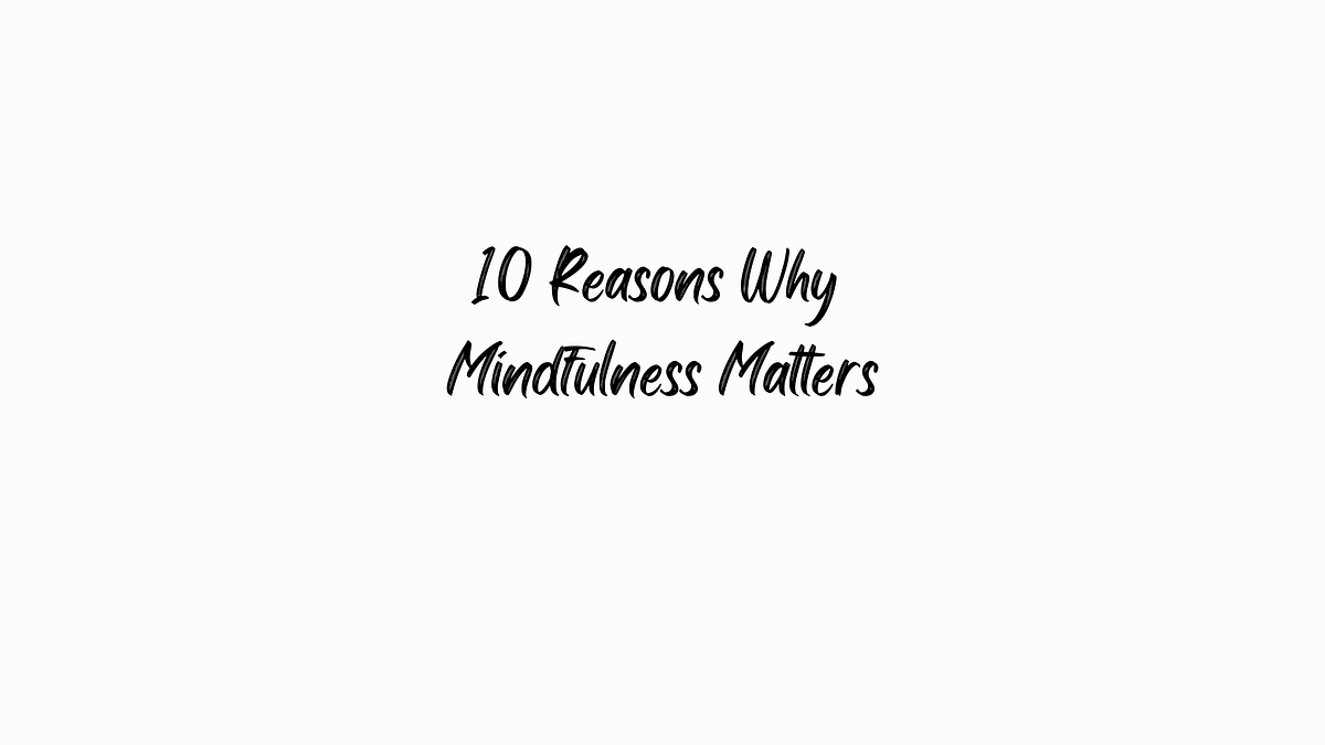 Ten Reasons Why Mindfulness Matters | by Learn And Study | Medium