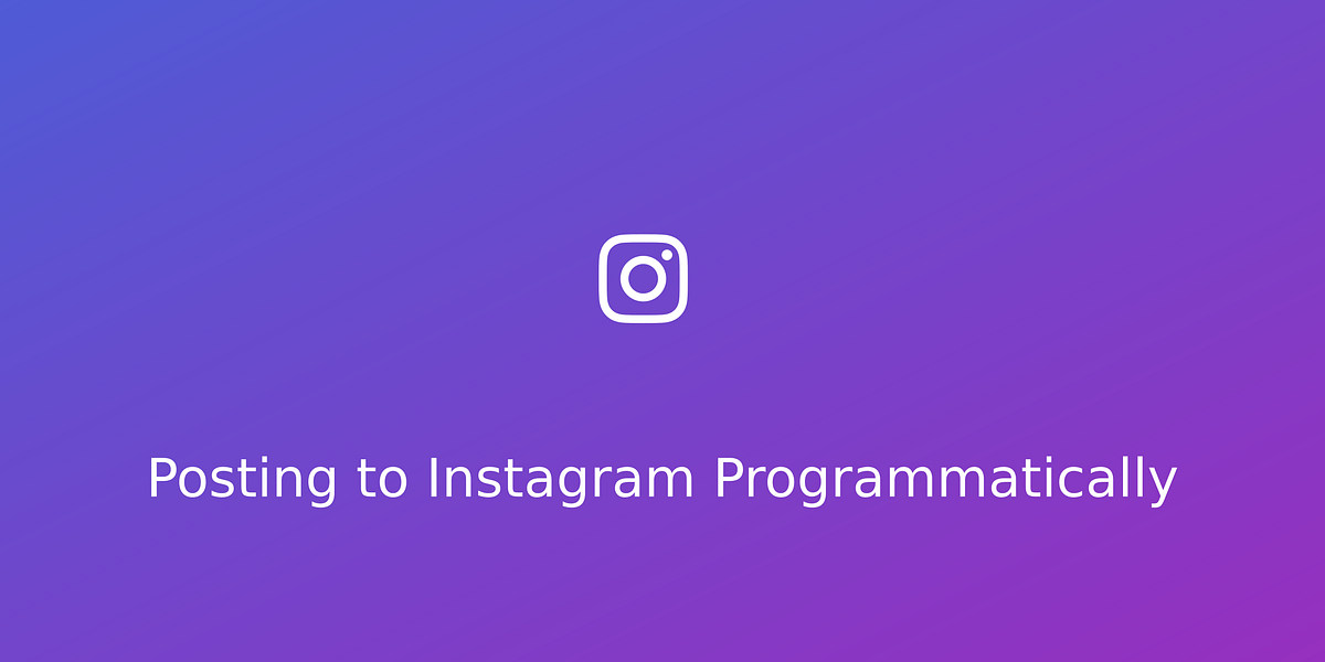 Posting to Instagram Programmatically | by Vincent Delacourt | Medium