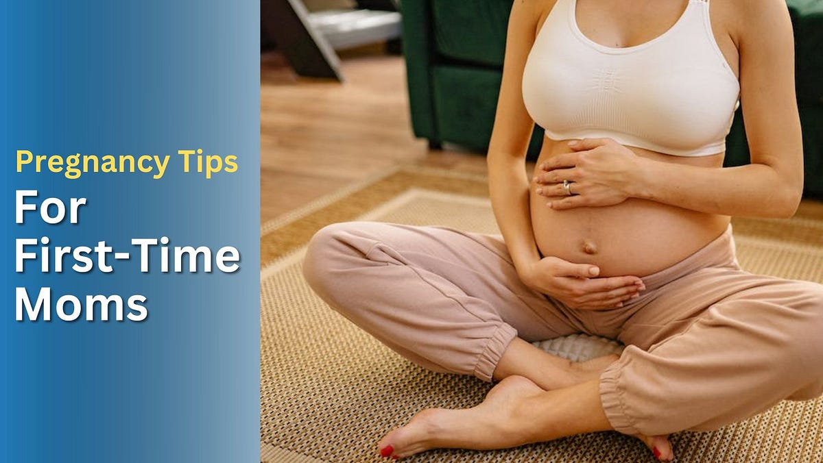 Essential Pregnancy Tips for First-Time Moms | by Anup Ks | Dec, 2023 | Medium