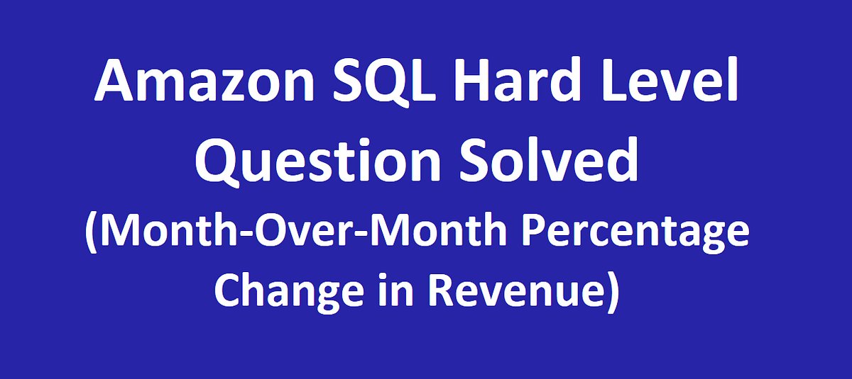 Amazon SQL (Hard Level) Interview Question — Solution in detail. | by Kamireddy Mahendra | May ...