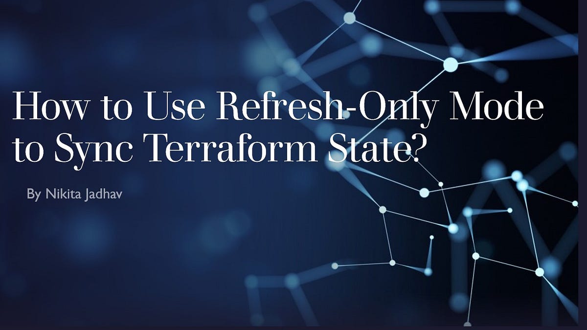 How to Use Refresh-Only Mode to Sync Terraform State | by Nikita Jadhav | Medium