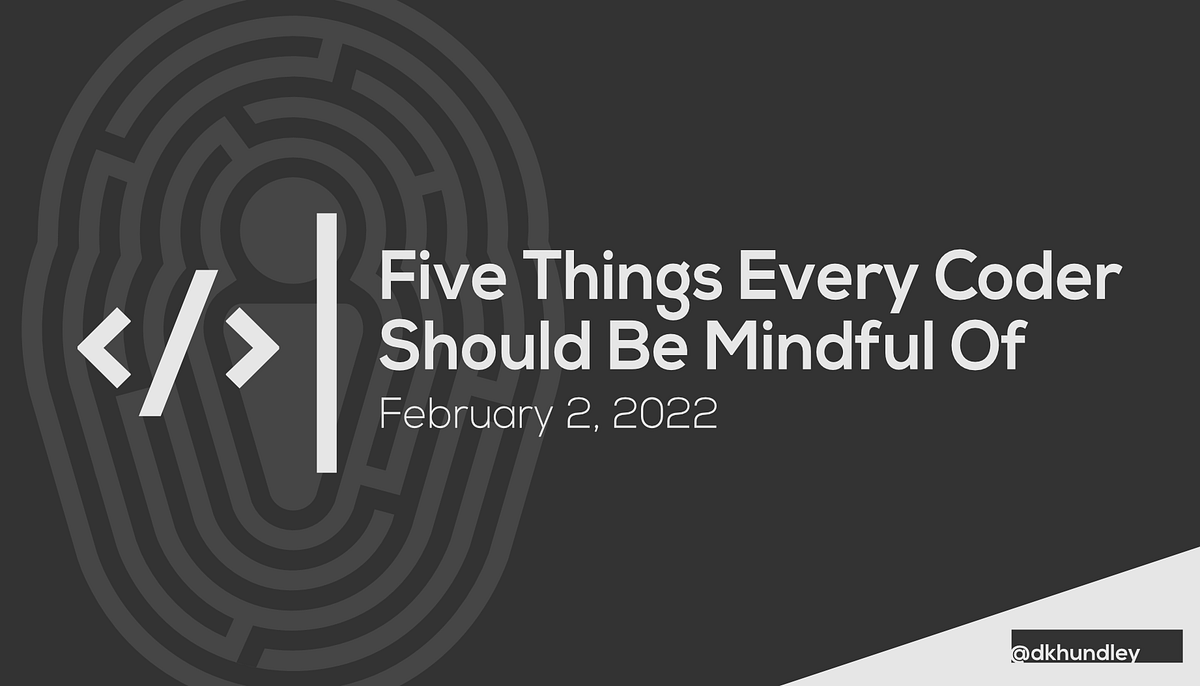 Five Things Every Coder Should Be Mindful Of | by David Hundley ...